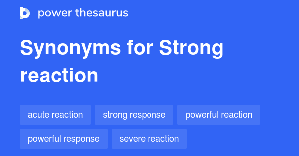 STRONG REACTION Synonyms: 97 Similar Words & Phrases