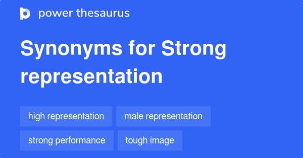STRONG REPRESENTATION Synonyms: 55 Similar Phrases