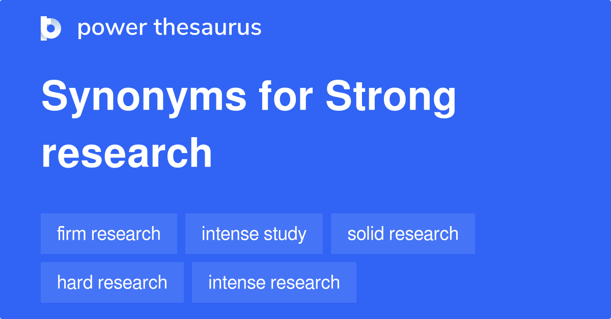 STRONG RESEARCH Synonyms: 18 Similar Phrases