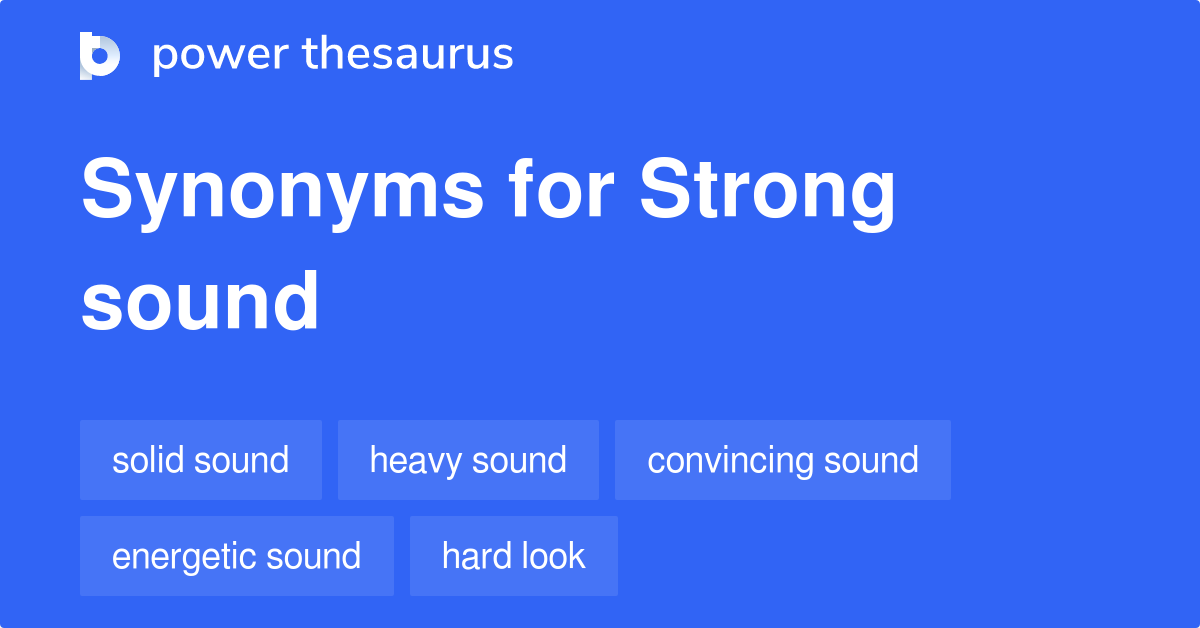 STRONG SOUND Synonyms: 40 Similar Phrases