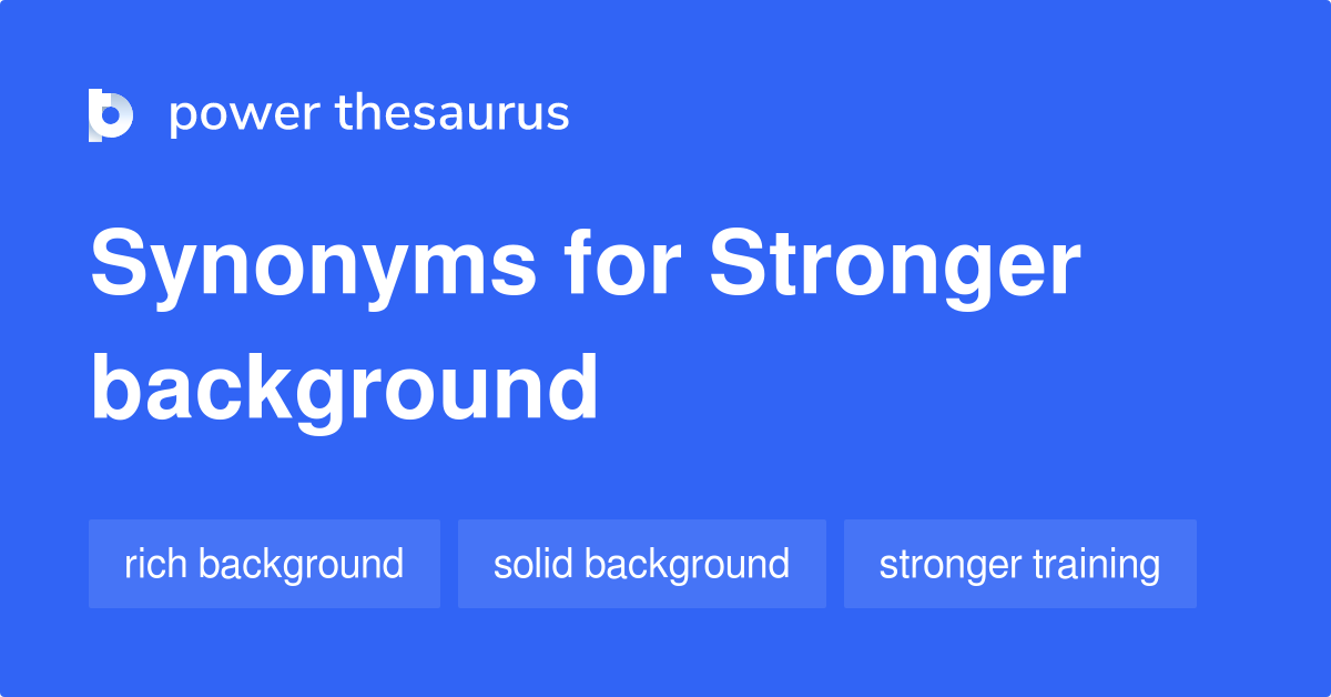 Stronger Background synonyms - 30 Words and Phrases for Stronger Background