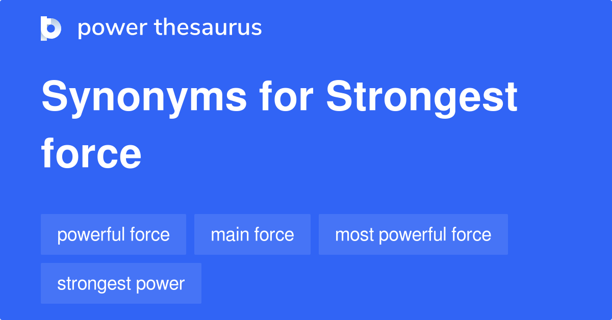 Strongest Force synonyms - 33 Words and Phrases for Strongest Force