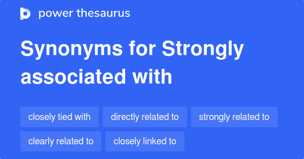 STRONGLY ASSOCIATED WITH Synonyms: 344 Similar Words & Phrases