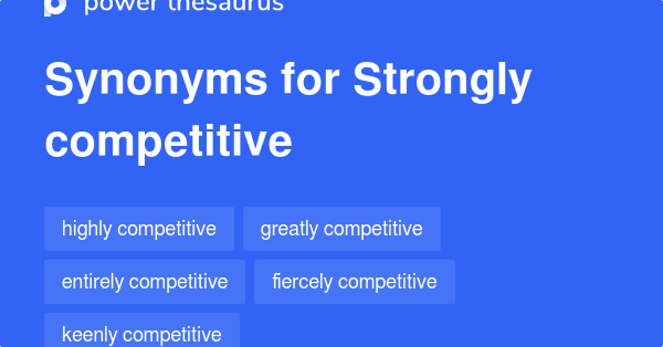 Strongly Competitive synonyms - 39 Words and Phrases for Strongly ...