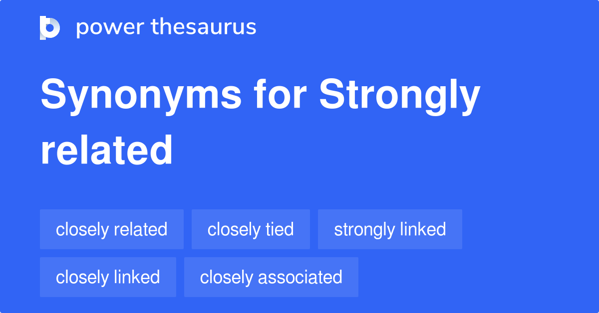 STRONGLY RELATED Synonyms: 491 Similar Words & Phrases
