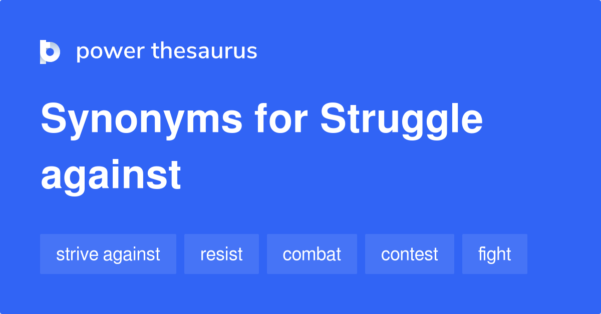 STRUGGLE AGAINST Synonyms: 609 Similar Words & Phrases