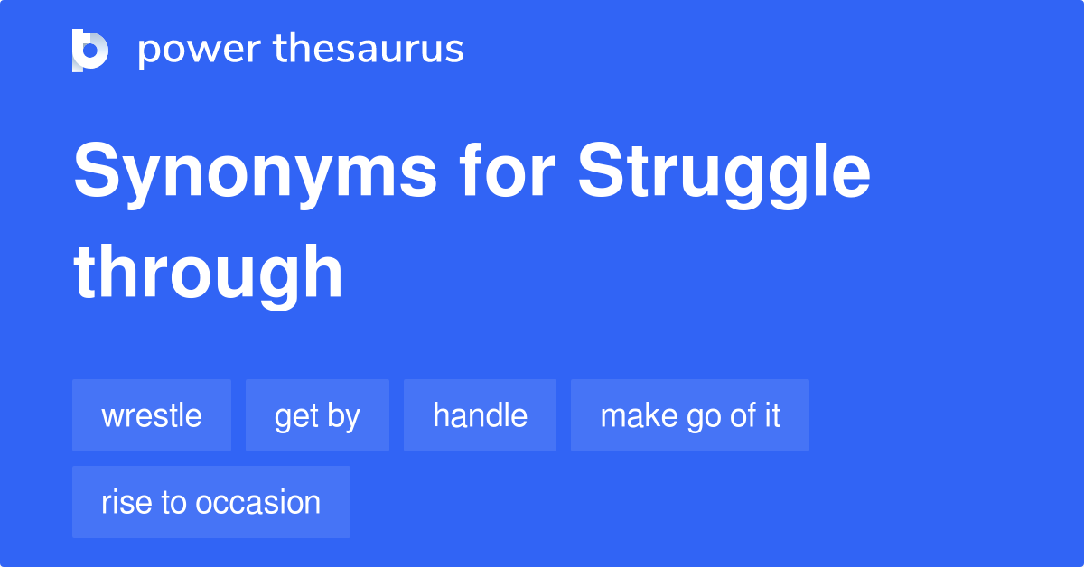 STRUGGLE THROUGH Synonyms: 146 Similar Words & Phrases