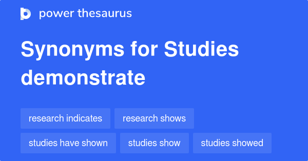 Studies Demonstrate synonyms - 69 Words and Phrases for Studies Demonstrate