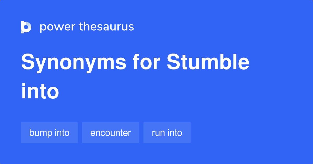 STUMBLE INTO Synonyms: 64 Similar Words & Phrases