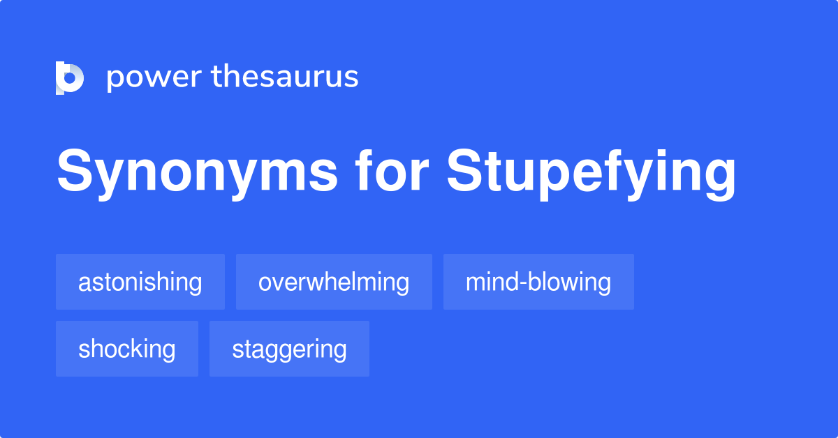 Stupefying synonyms - 764 Words and Phrases for Stupefying
