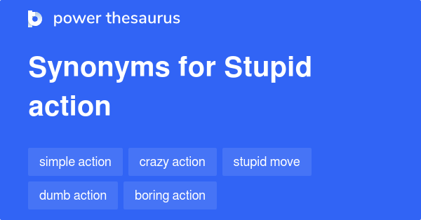 STUPID ACTION Synonyms: 135 Similar Phrases