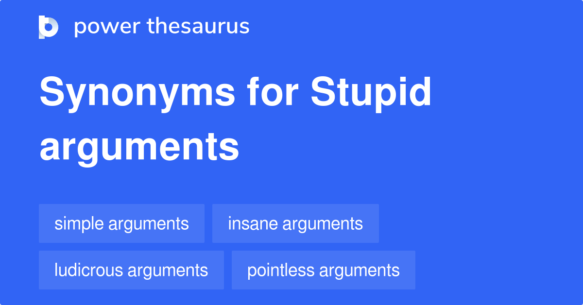 Stupid Arguments synonyms - 8 Words and Phrases for Stupid Arguments