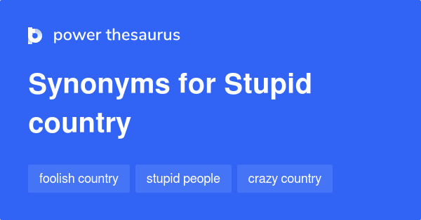 Stupid Country synonyms - 8 Words and Phrases for Stupid Country