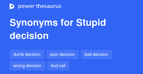 STUPID DECISION Synonyms: 203 Similar Words & Phrases