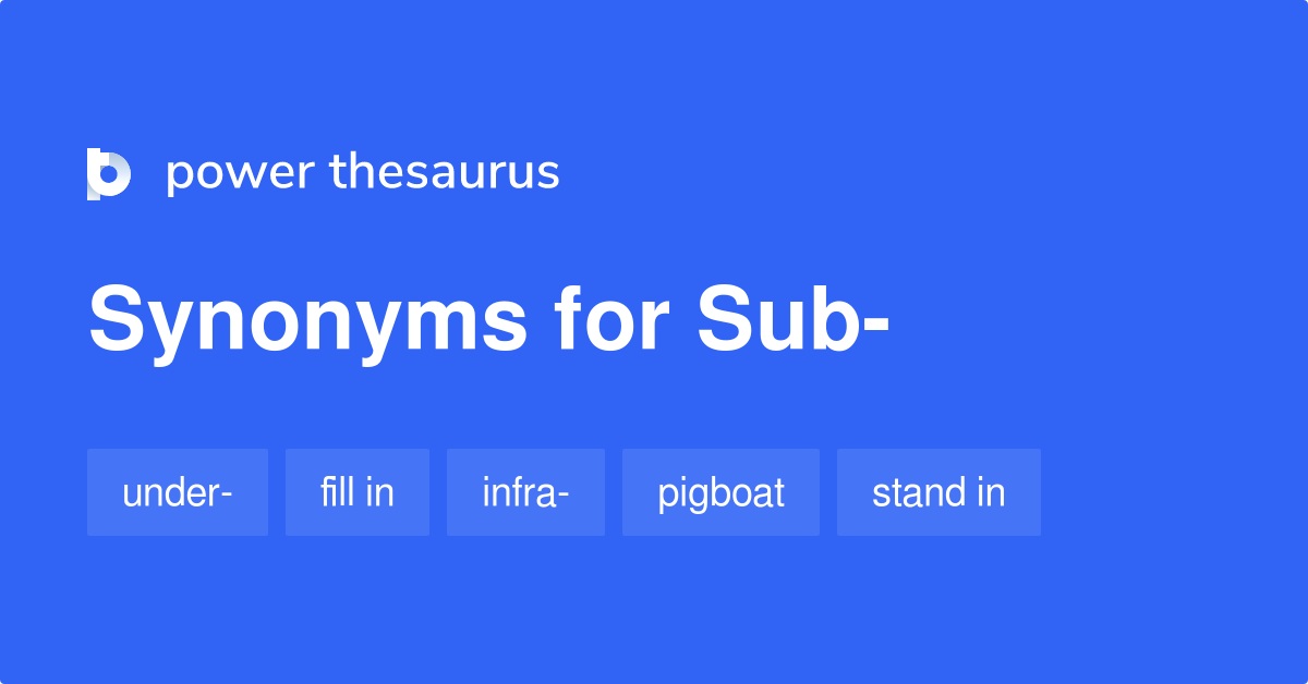Sub- synonyms - 16 Words and Phrases for Sub-
