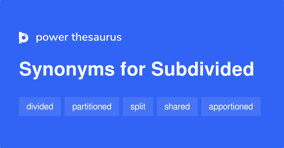 SUBDIVIDED Synonyms: 230 Similar Words & Phrases
