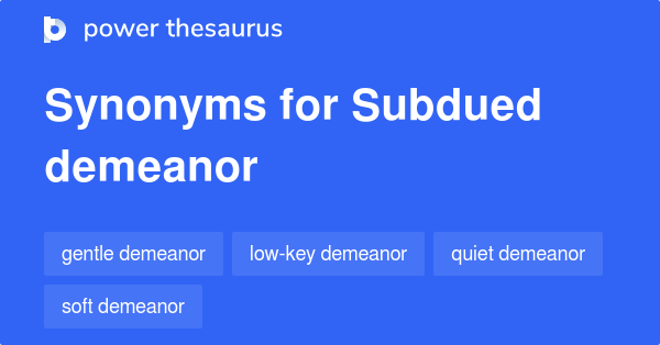 SUBDUED DEMEANOR Synonyms: 96 Similar Phrases