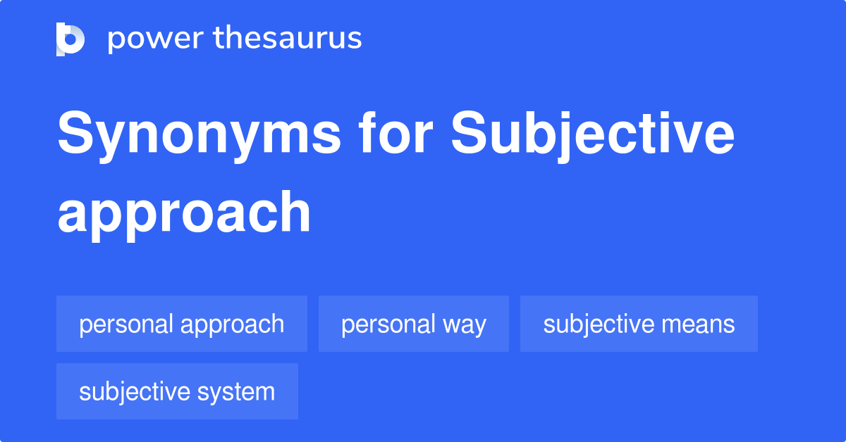 Subjective Approach synonyms - 83 Words and Phrases for Subjective Approach