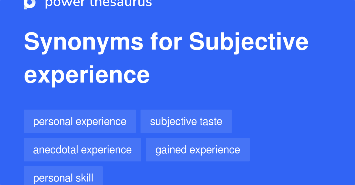 SUBJECTIVE EXPERIENCE Synonyms: 117 Similar Words & Phrases