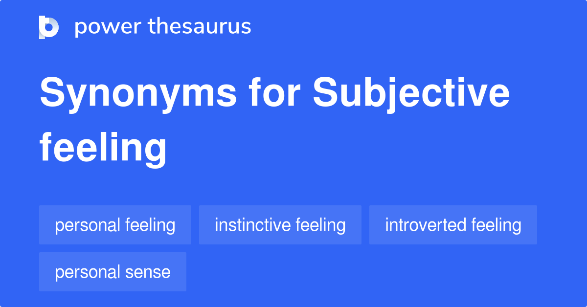 SUBJECTIVE FEELING Synonyms: 10 Similar Phrases