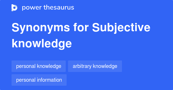 Subjective Knowledge synonyms - 47 Words and Phrases for Subjective ...