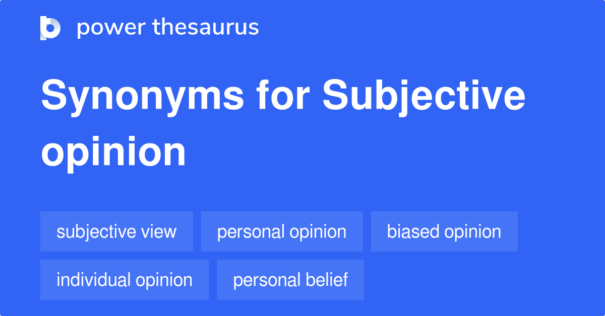 SUBJECTIVE OPINION Synonyms: 55 Similar Words & Phrases