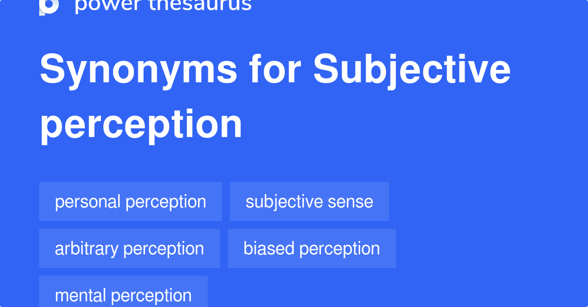 SUBJECTIVE PERCEPTION Synonyms: 156 Similar Words & Phrases