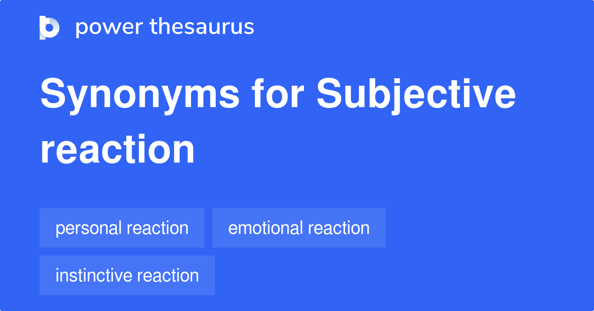 SUBJECTIVE REACTION Synonyms: 13 Similar Phrases