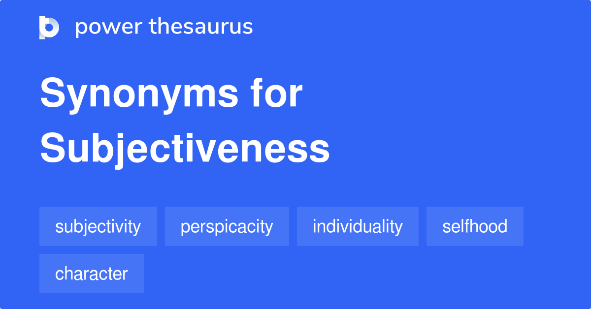 SUBJECTIVENESS Synonyms: 36 Similar Words & Phrases