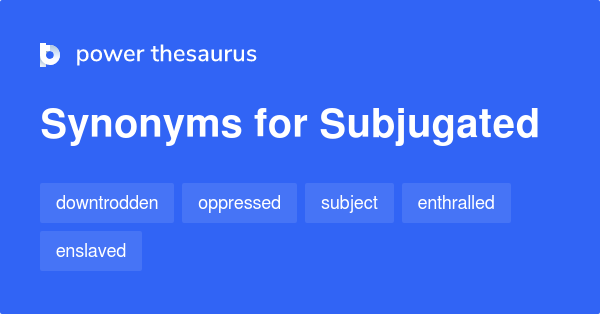 SUBJUGATED Synonyms: 850 Similar Words & Phrases