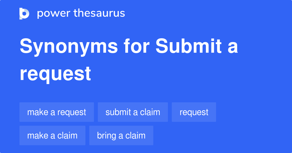 SUBMIT A REQUEST Synonyms: 456 Similar Words & Phrases