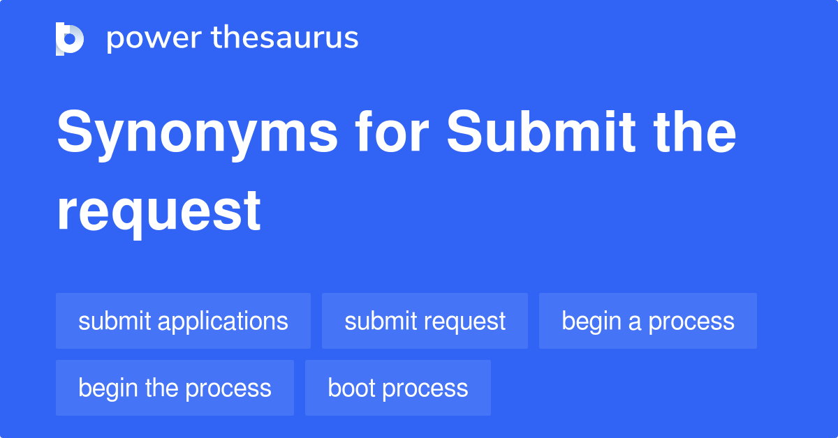 Submit The Request synonyms - 150 Words and Phrases for Submit The Request