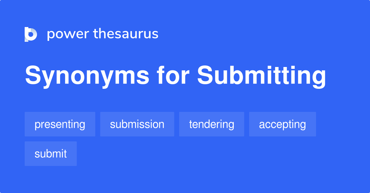 SUBMITTING Synonyms: 877 Similar Words & Phrases