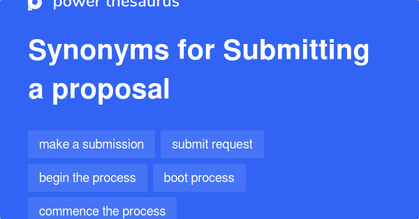 SUBMITTING A PROPOSAL Synonyms: 103 Similar Phrases