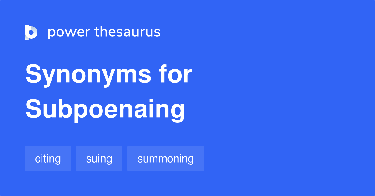 SUBPOENAING Synonyms: 51 Similar Words & Phrases