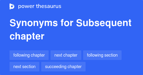 SUBSEQUENT CHAPTER Synonyms: 305 Similar Words & Phrases
