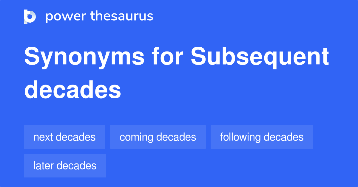 Subsequent Decades synonyms - 10 Words and Phrases for Subsequent Decades