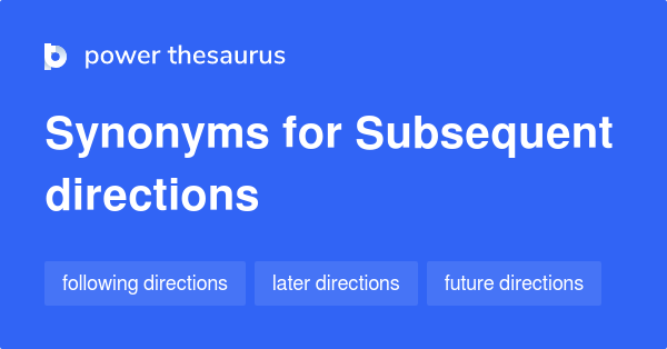 Subsequent Directions synonyms - 20 Words and Phrases for Subsequent ...