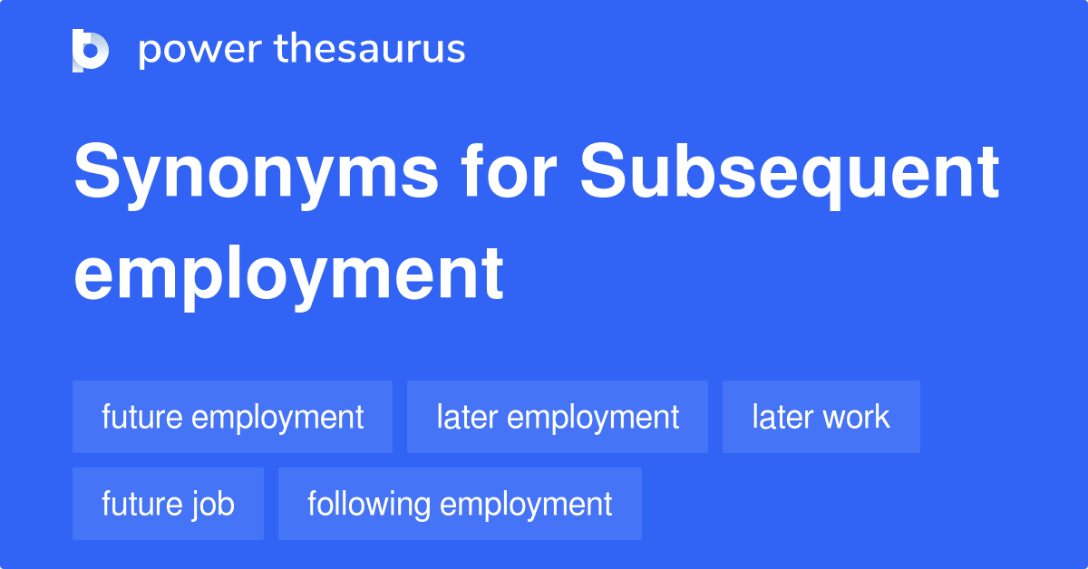 Subsequent Employment synonyms - 50 Words and Phrases for Subsequent ...