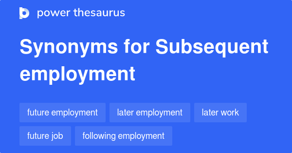 Subsequent Employment synonyms - 50 Words and Phrases for Subsequent ...