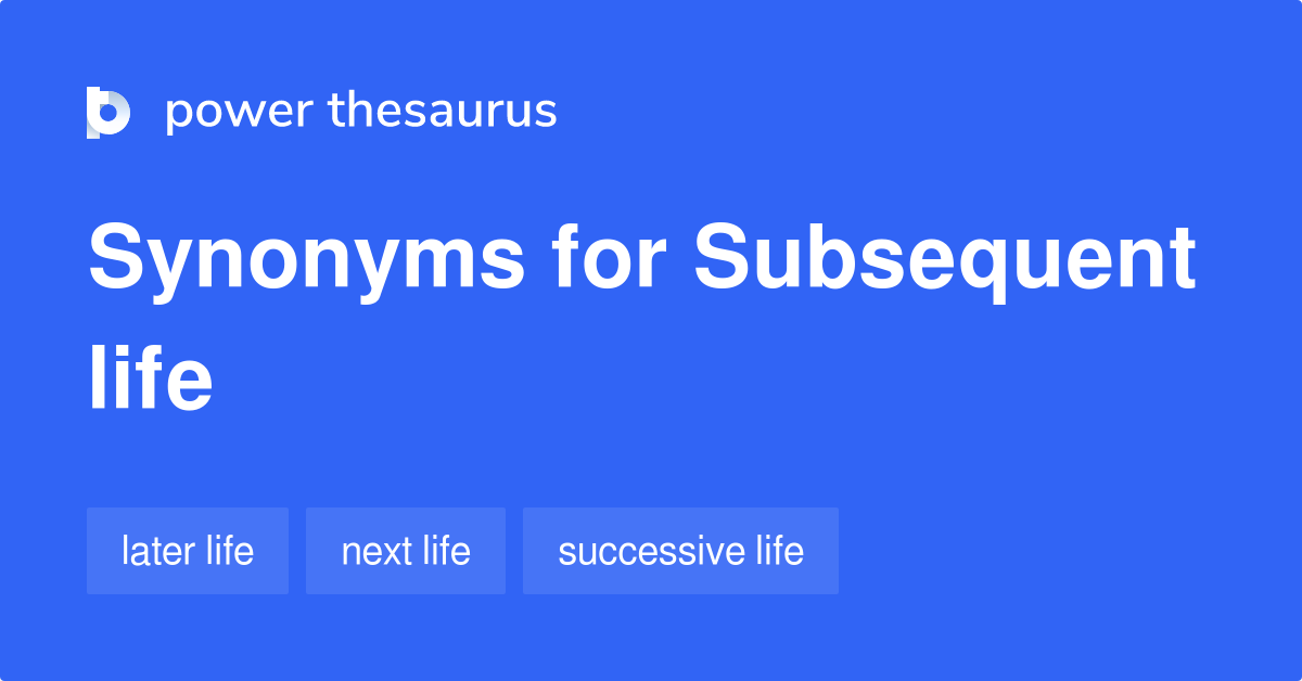 Subsequent Life synonyms - 25 Words and Phrases for Subsequent Life