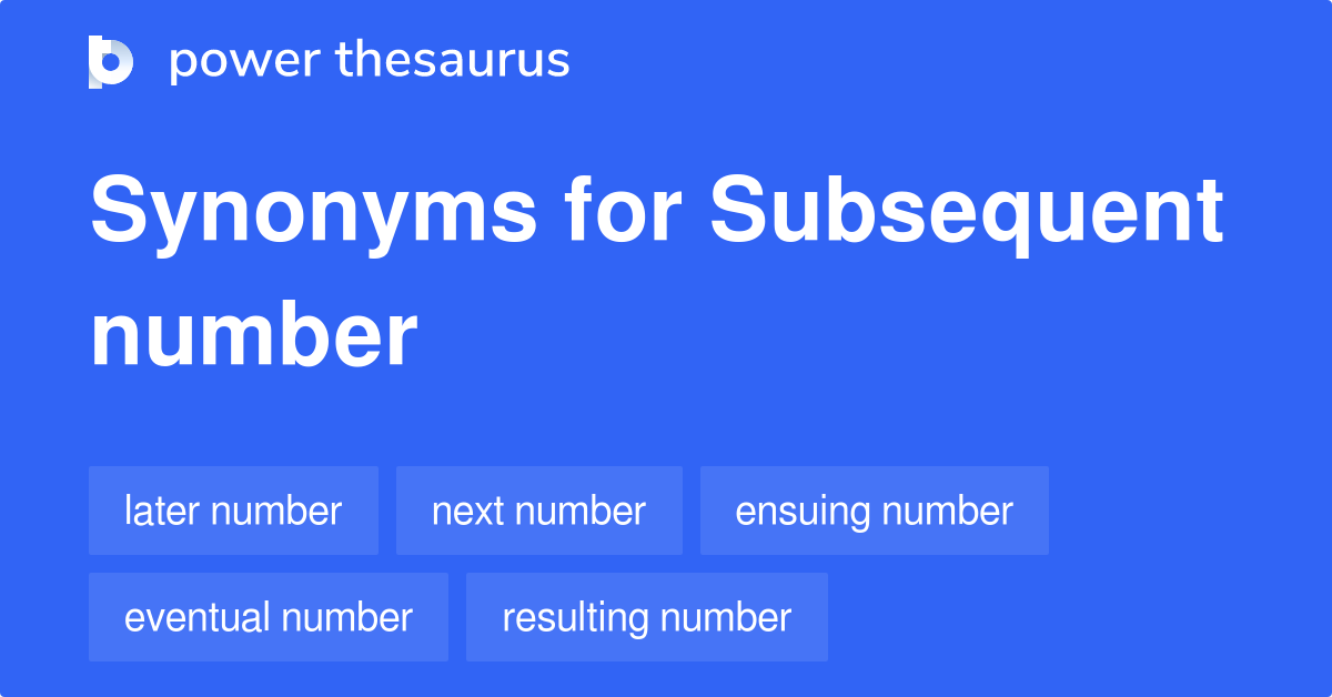 Subsequent Number synonyms - 43 Words and Phrases for Subsequent Number