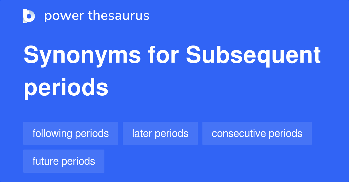 Subsequent Periods synonyms - 122 Words and Phrases for Subsequent Periods
