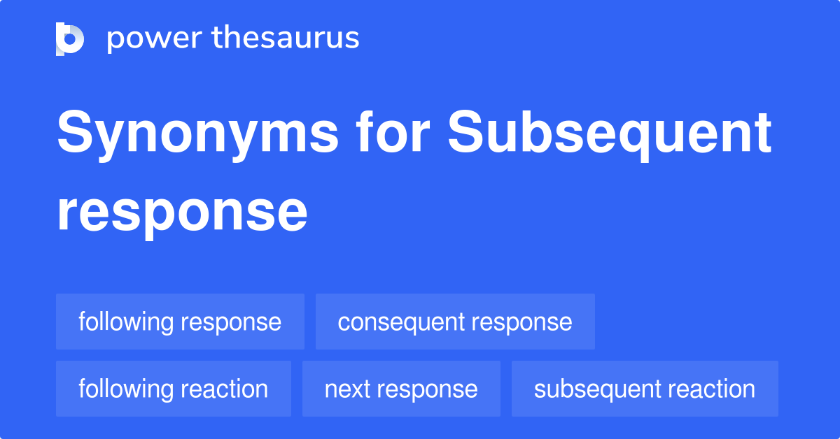 Subsequent Response synonyms - 29 Words and Phrases for Subsequent Response
