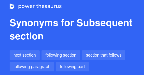 SUBSEQUENT SECTION Synonyms: 189 Similar Words & Phrases