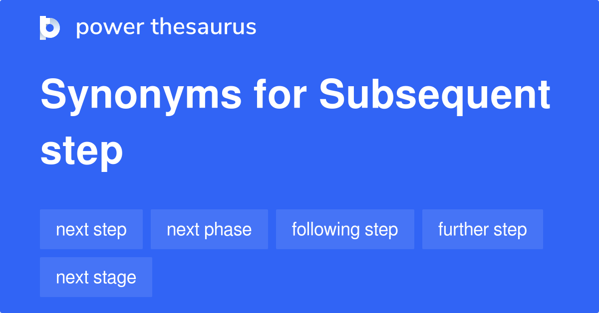 Subsequent Step synonyms - 181 Words and Phrases for Subsequent Step