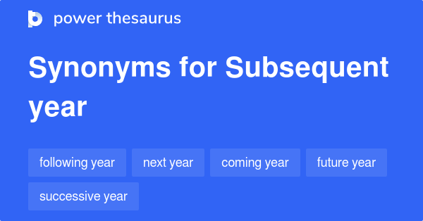 SUBSEQUENT YEAR Synonyms: 95 Similar Words & Phrases