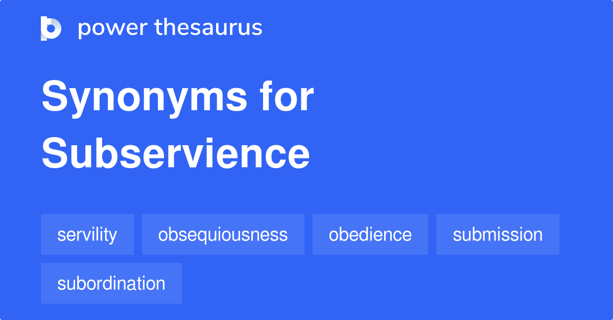 SUBSERVIENCE Synonyms: 558 Similar Words & Phrases