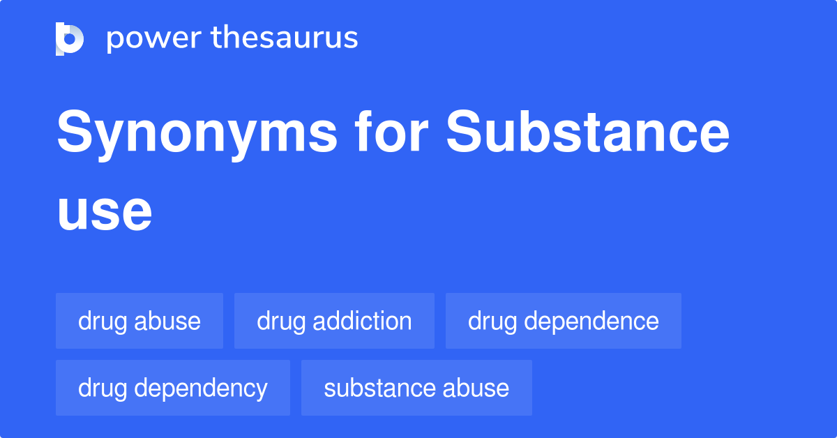 SUBSTANCE USE Synonyms: 52 Similar Words & Phrases