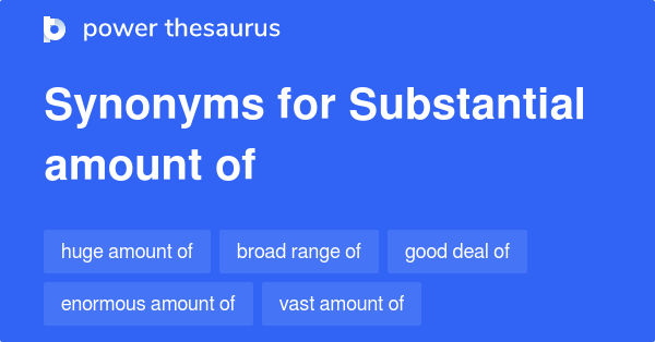 SUBSTANTIAL AMOUNT OF Synonyms: 486 Similar Words & Phrases
